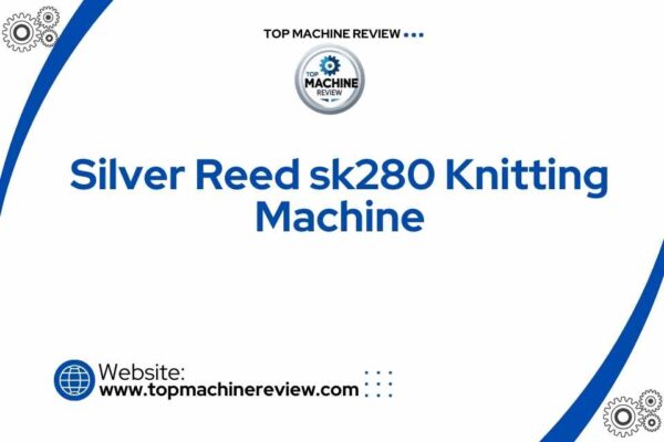 Silver Reed Knitting Machine: A Complete Guide For Beginners And Expert